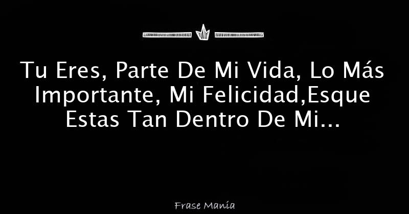 Tu Eres, Parte De Mi Vida, Lo Más Importante, Mi Felicidad,Esque Estas ...
