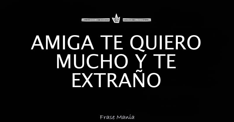 AMIGA TE QUIERO MUCHO Y TE EXTRAÑO