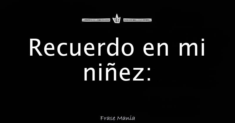 Recuerdo en mi niñez: