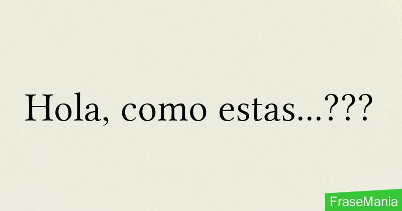 Hola, como estas...???
