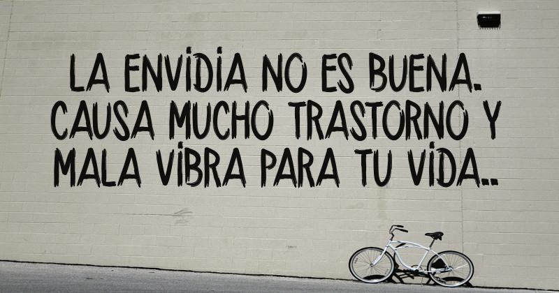 La envidia no es buena. Causa mucho trastorno y mala vibra para tu vida..