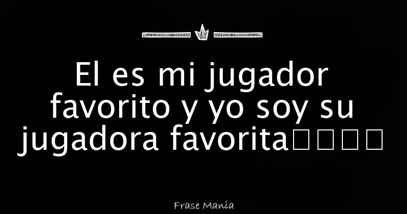 El es mi jugador favorito y yo soy su jugadora favorita ️☝️