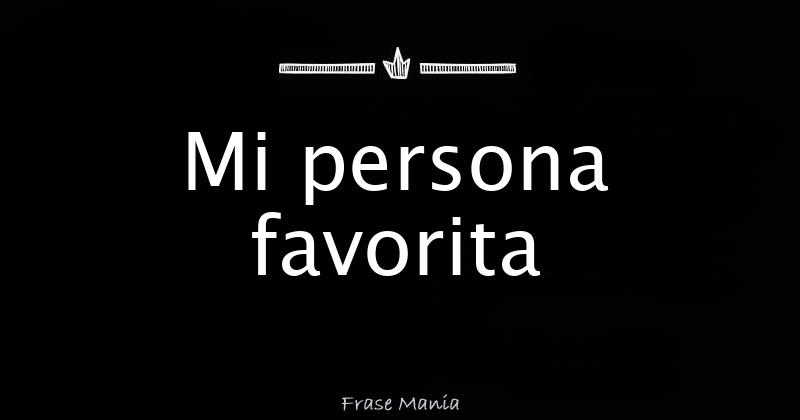 Mi persona favorita