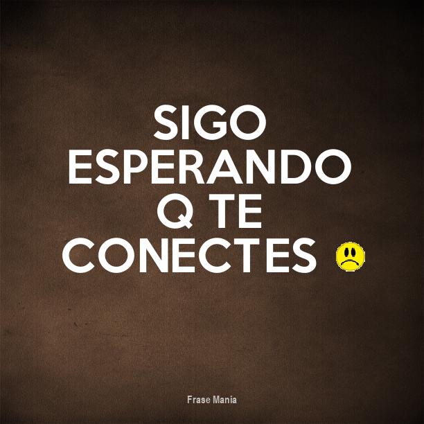 Cartel para: sigo esperando q te conectes