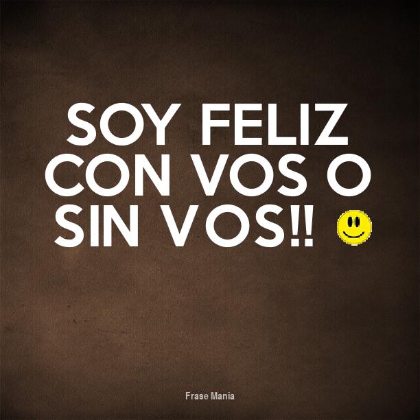Cartel para: Soy feliz con vos o sin vos!! :)