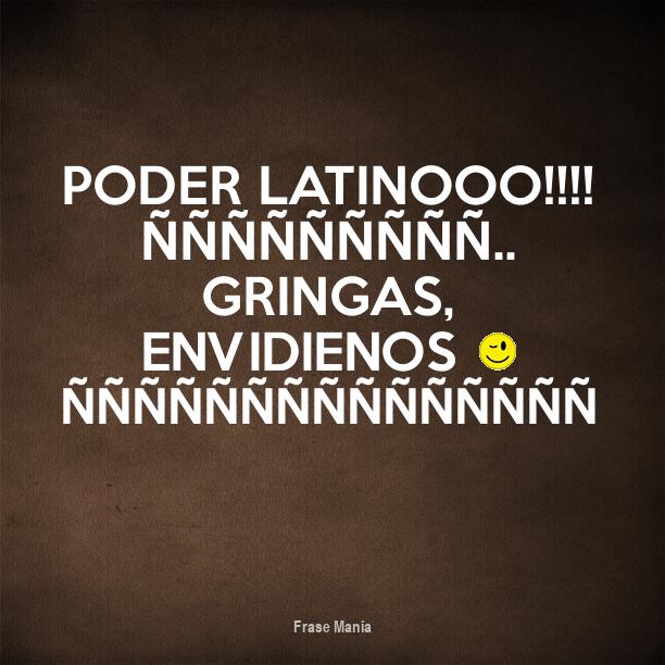 Cartel para: PODER LATINOOO!!!! ÑÑÑÑÑÑÑÑÑ.. Gringas, envidienos ...