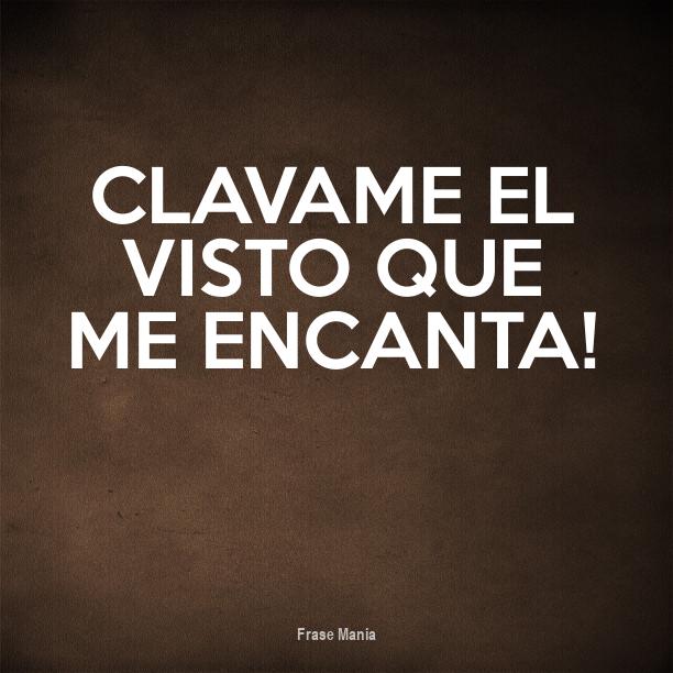 Cartel para: Clavame el visto que me ENCANTA!
