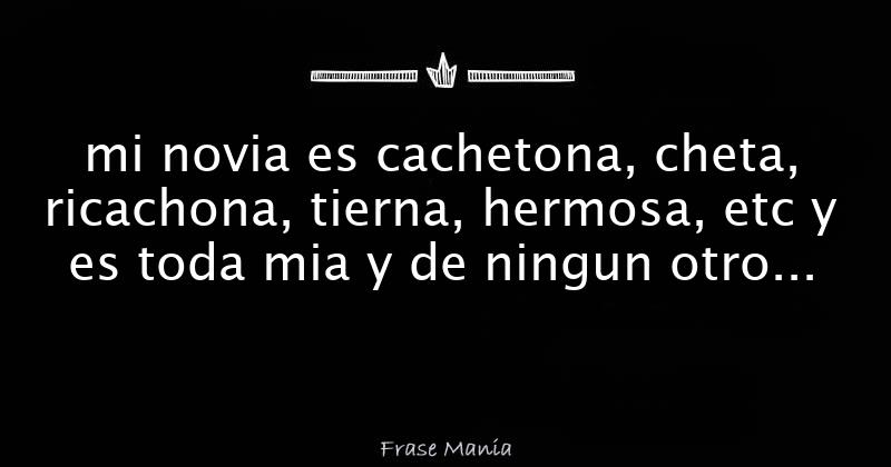 mi novia es cachetona, cheta, ricachona, tierna, hermosa, etc y es toda ...
