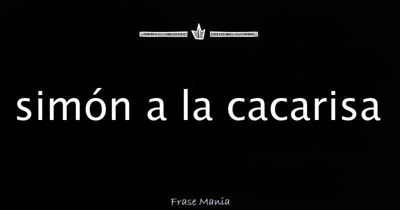 simón a la cacarisa
