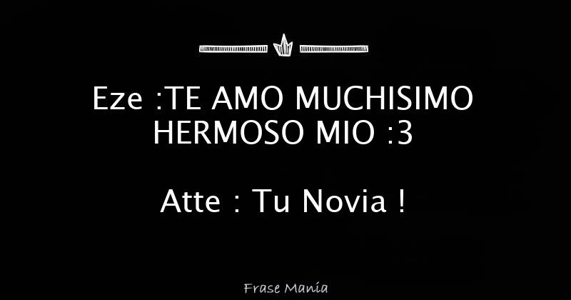 Eze :TE AMO MUCHISIMO HERMOSO MIO :3 Atte : Tu Novia