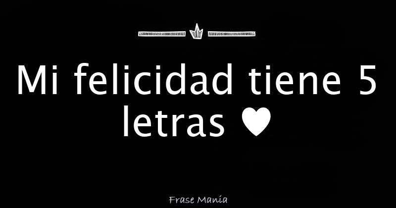 Mi felicidad tiene 5 letras ♥