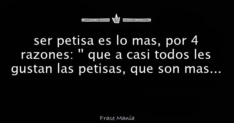 ser petisa es lo mas, por 4 razones: '' que a casi todos les gustan las ...
