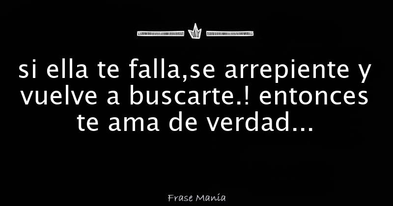 si ella te falla,se arrepiente y vuelve a buscarte.! entonces te ama de ...