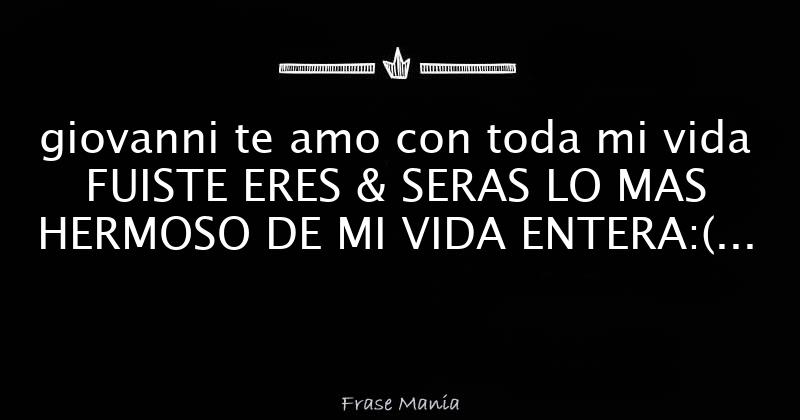 giovanni te amo con toda mi vida FUISTE ERES & SERAS LO MAS HERMOSO DE ...