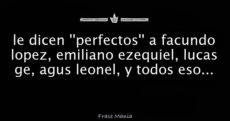 le dicen ''perfectos'' a facundo lopez, emiliano ezequiel, lucas ge ...