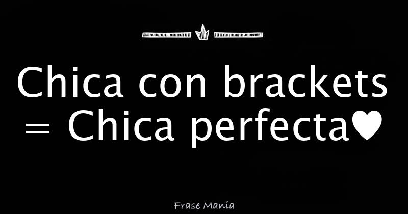 Chica con brackets = Chica perfecta♥