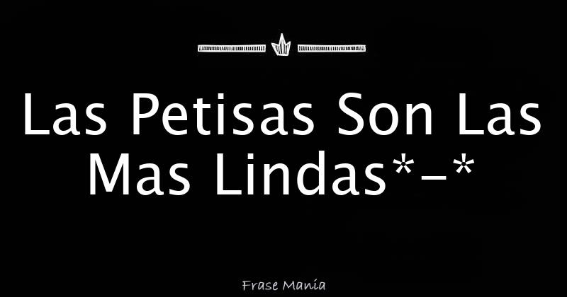 Las Petisas Son Las Mas Lindas*-*