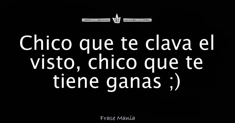 Chico que te clava el visto, chico que te tiene ganas ;)