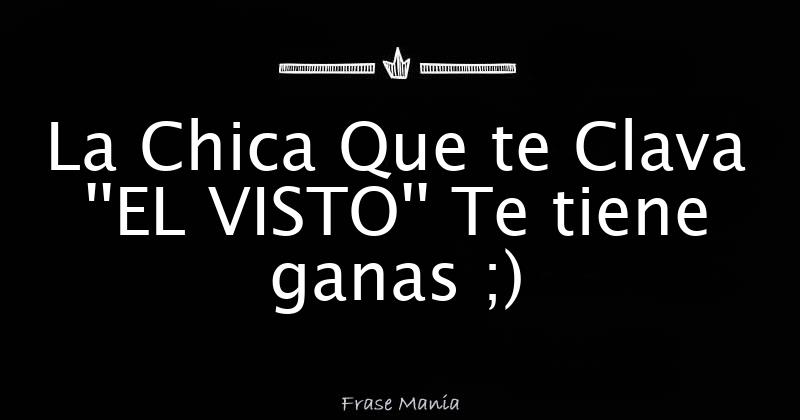 La Chica Que te Clava ''EL VISTO'' Te tiene ganas ;)