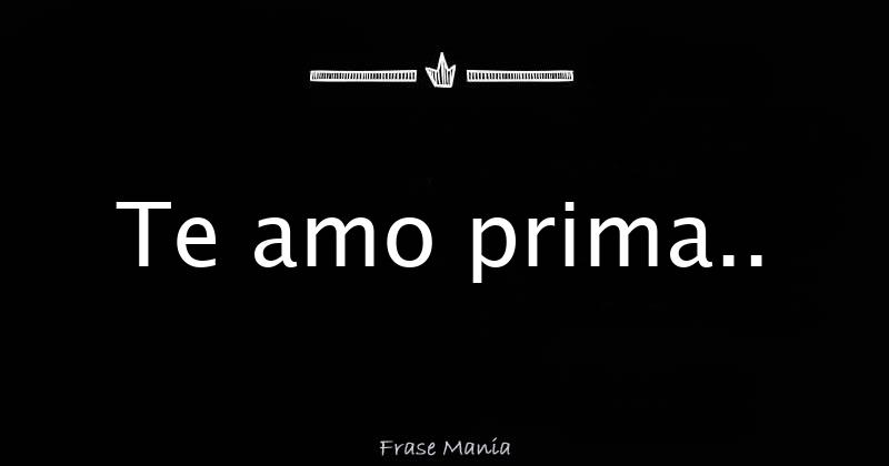 Te amo prima..