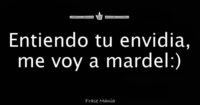 Entiendo tu envidia, me voy a mardel:)