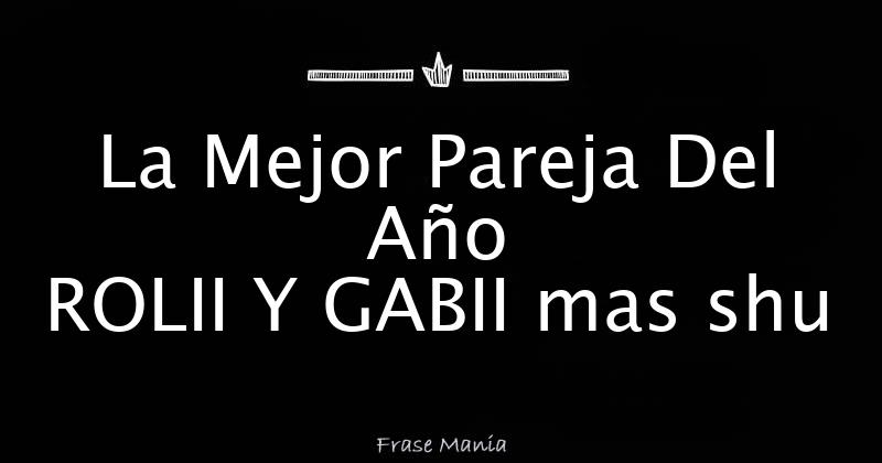 La Mejor Pareja Del Año ROLII Y GABII mas shu