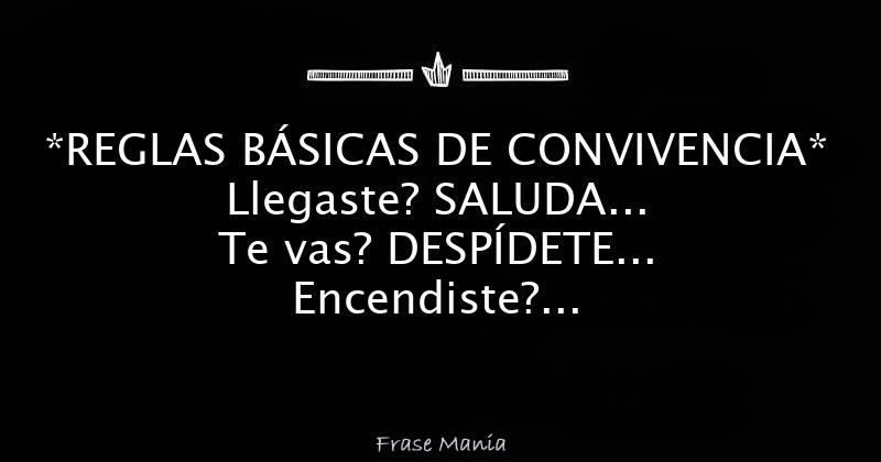 *REGLAS BÁSICAS DE CONVIVENCIA* Llegaste? SALUDA... Te vas? DESPÍDETE ...