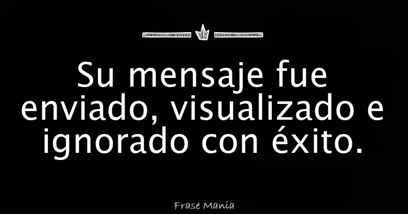 Su mensaje fue enviado, visualizado e ignorado con éxito.