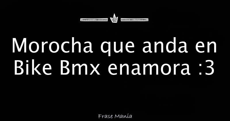 Morocha que anda en Bike Bmx enamora :3