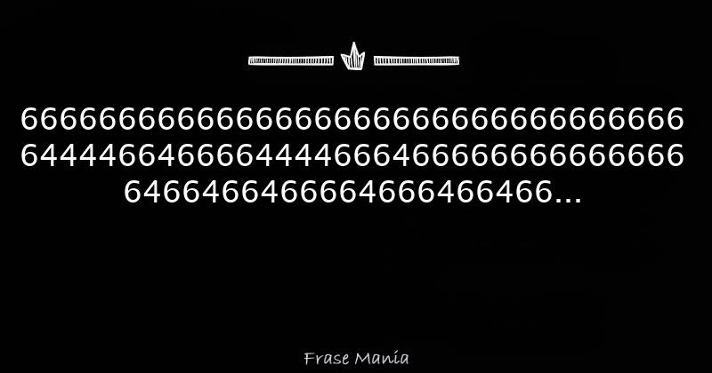 6666666666666666666666666666666666 6444466466664444666466666666666666 ...