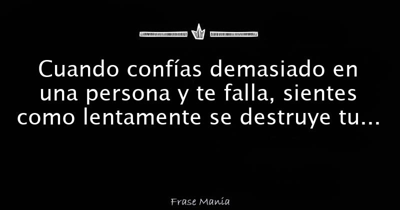Cuando confías demasiado en una persona y te falla, sientes como ...