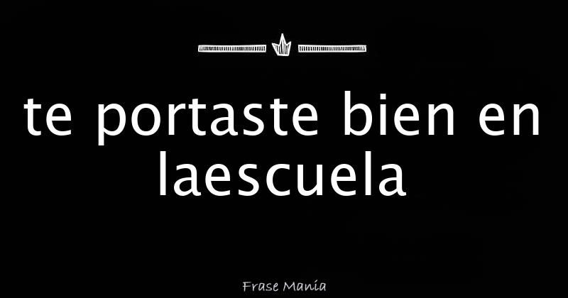 te portaste bien en laescuela