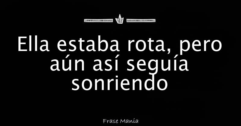 Ella estaba rota, pero aún así seguía sonriendo