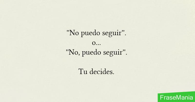 ''No puedo seguir''. o... ''No, puedo seguir''. Tu decides.