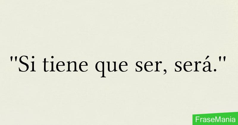 ''Si tiene que ser, será.''