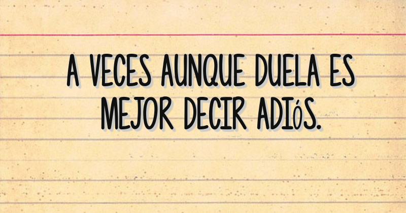 A veces aunque duela es mejor decir adiós.