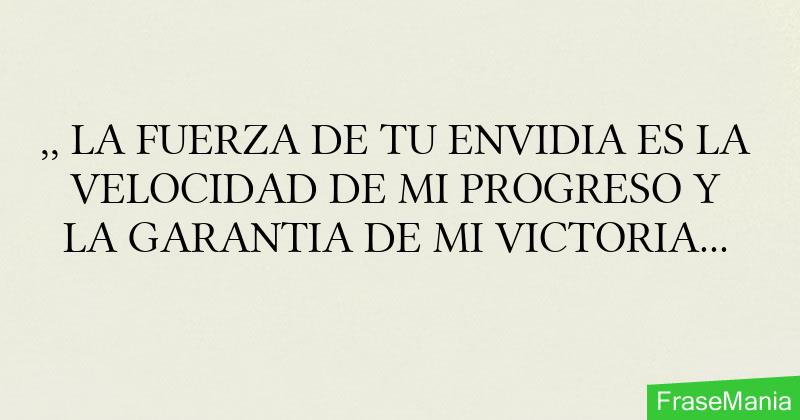 ,, LA FUERZA DE TU ENVIDIA ES LA VELOCIDAD DE MI PROGRESO Y LA GARANTIA ...