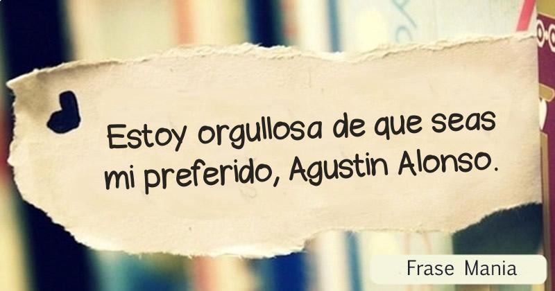 Estoy orgullosa de que seas mi preferido, Agustin Alonso.