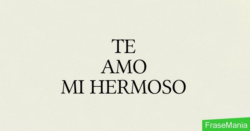 TE AMO MI HERMOSO
