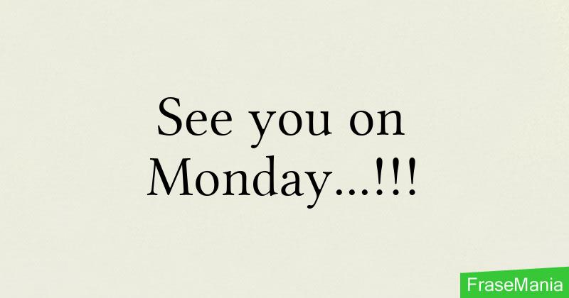 See you on Monday...!!!