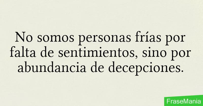 No somos personas frías por falta de sentimientos, sino por abundancia ...