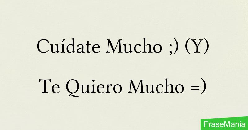 Cuídate Mucho ;) (Y) Te Quiero Mucho =)