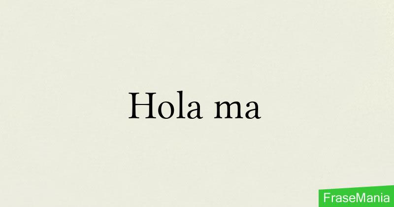 Hola ma