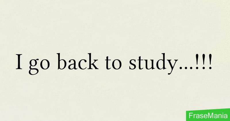 I go back to study...!!!