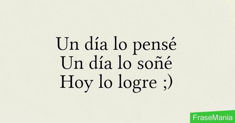 Un día lo pensé Un día lo soñé Hoy lo logre ;)