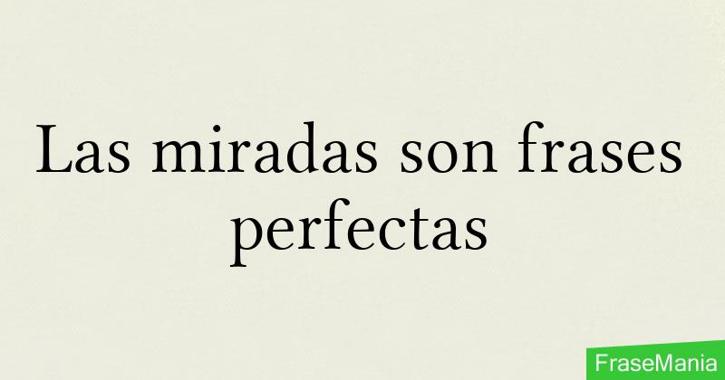 Las miradas son frases perfectas