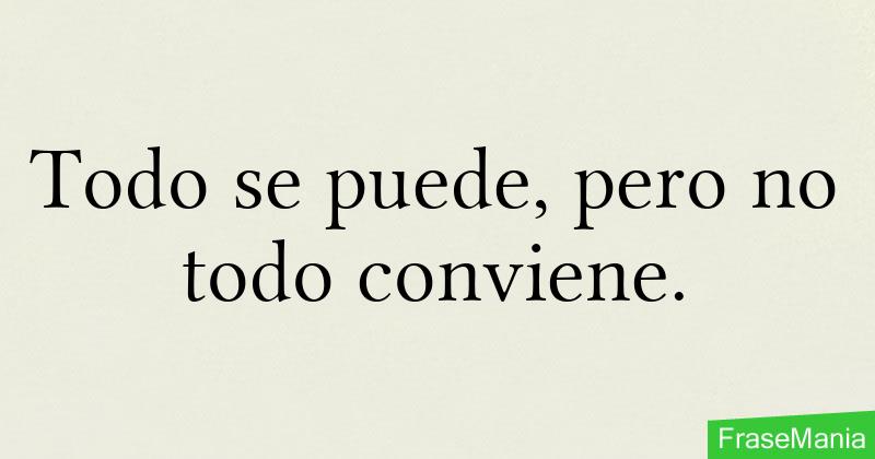 Todo se puede, pero no todo conviene.