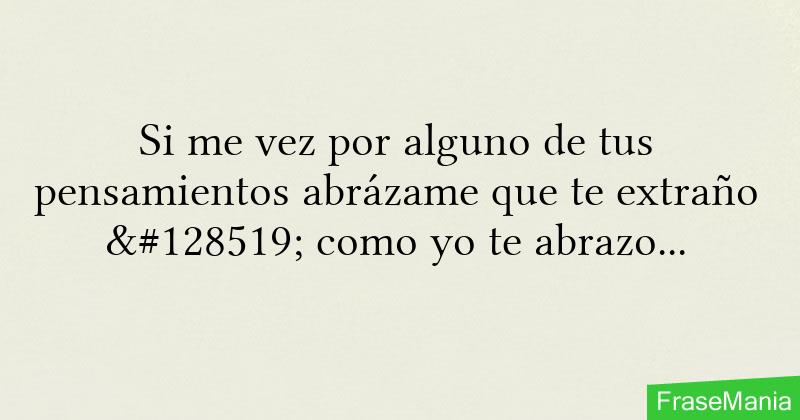 Si me vez por alguno de tus pensamientos abrázame que te extraño como ...