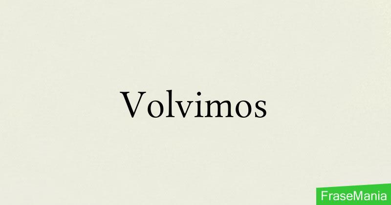 Volvimos