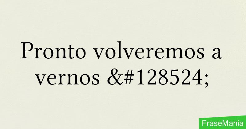 Pronto volveremos a vernos